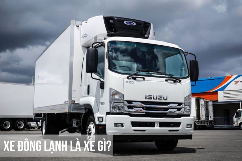 Xe đông Lạnh Là Xe Gì? Tất Tần Tật Những điều Cần Biết Về Xe đông Lạnh